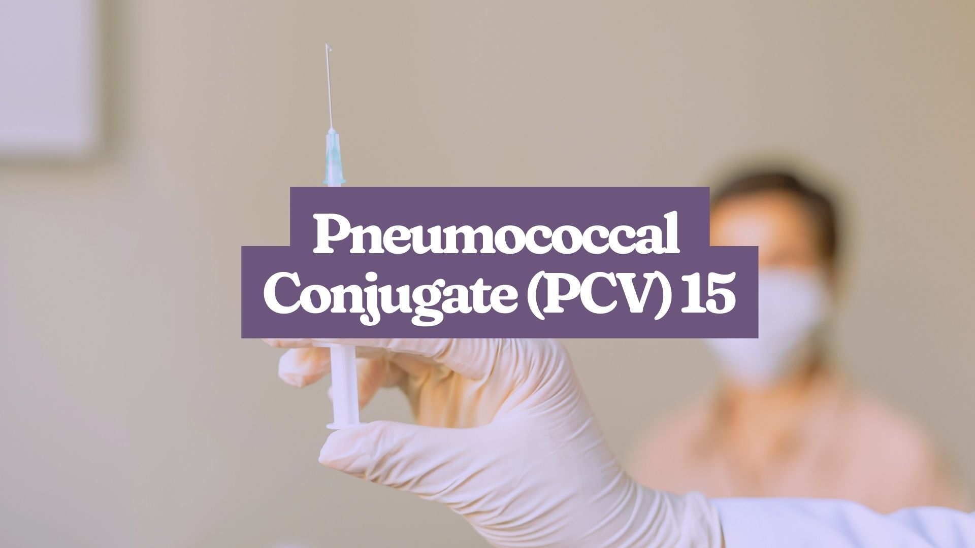 Pneumococcal Conjugate Vaccine (PCV) 15 | Hati Health